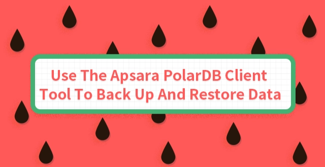 Use the Apsara PolarDB Client Tool to Back Up and Restore Data | LabEx