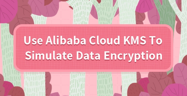 Use Alibaba Cloud Kms To Simulate Data Encryption Labex